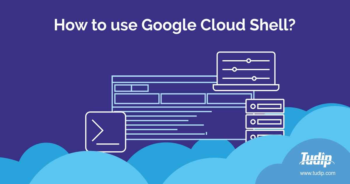 How to use Google cloud shell? | Tudip