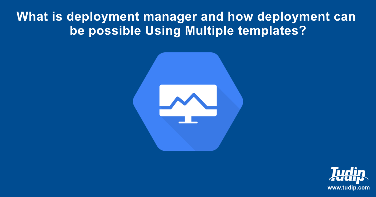 Blog What Is Deployment Manager And How Deployment Can Be Possible Using Multiple Templates