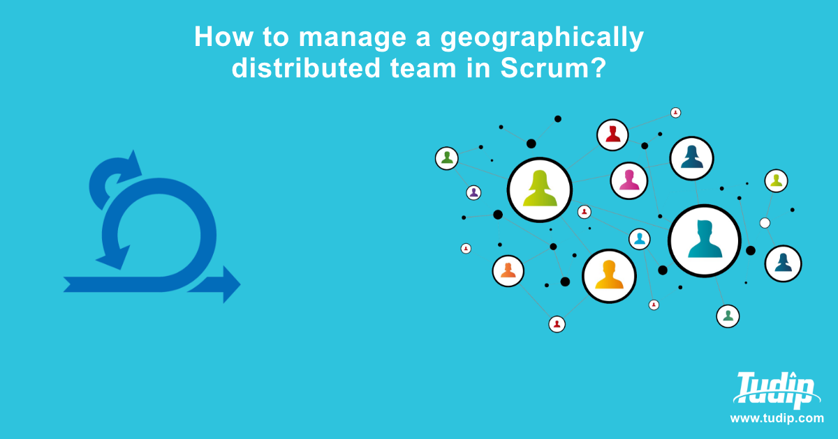 Blog: How to manage a geographically distributed team in Scrum? | Tudip Blog: How to manage a geographically distributed team in Scrum? | Tudip