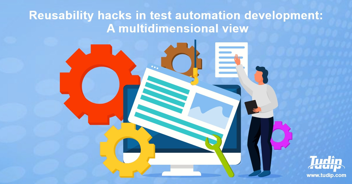 Blog Reusability Hacks In Test Automation Development A Multidimensional View Tudip