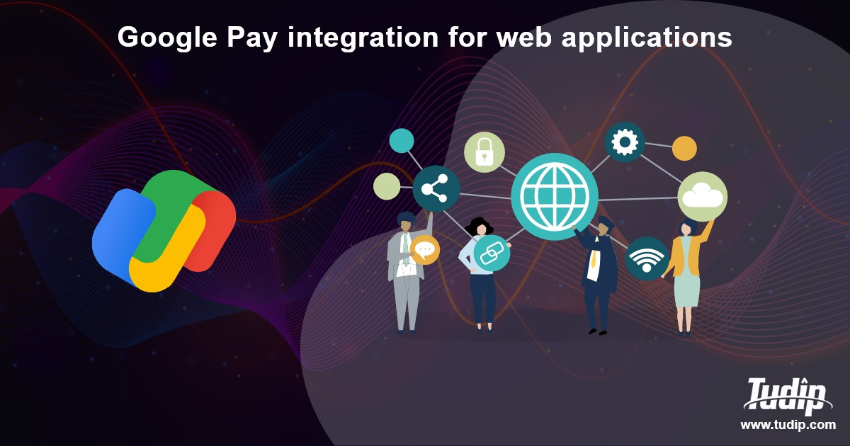 Google Pay integration for web applications - tudip.com