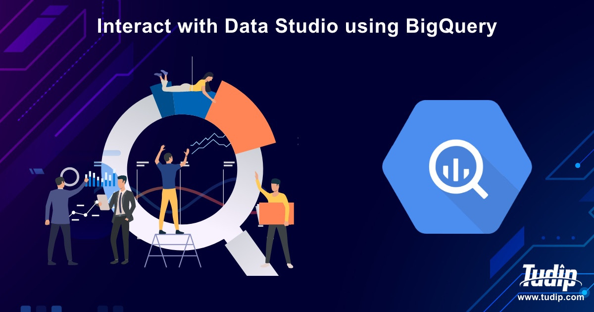 Interact with Data Studio using BigQuery - tudip.com
