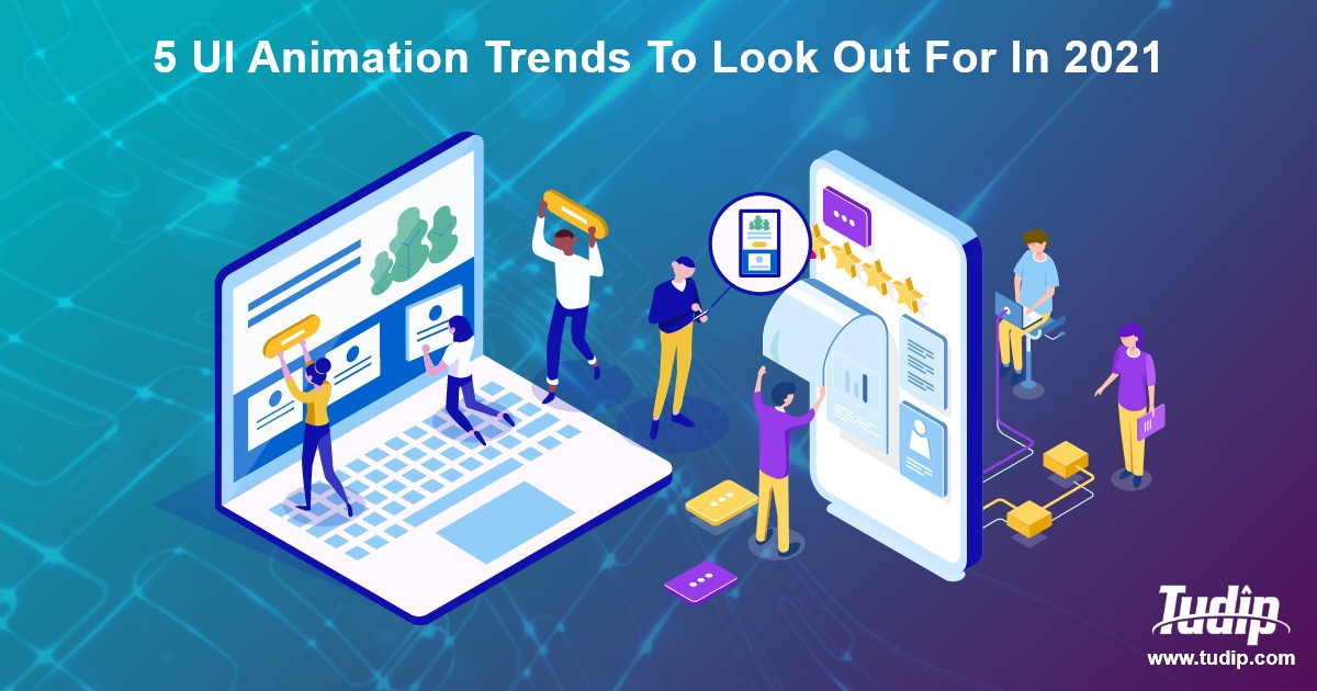 5 UI Animation Trends To Look Out For In 2021 - tudip.com