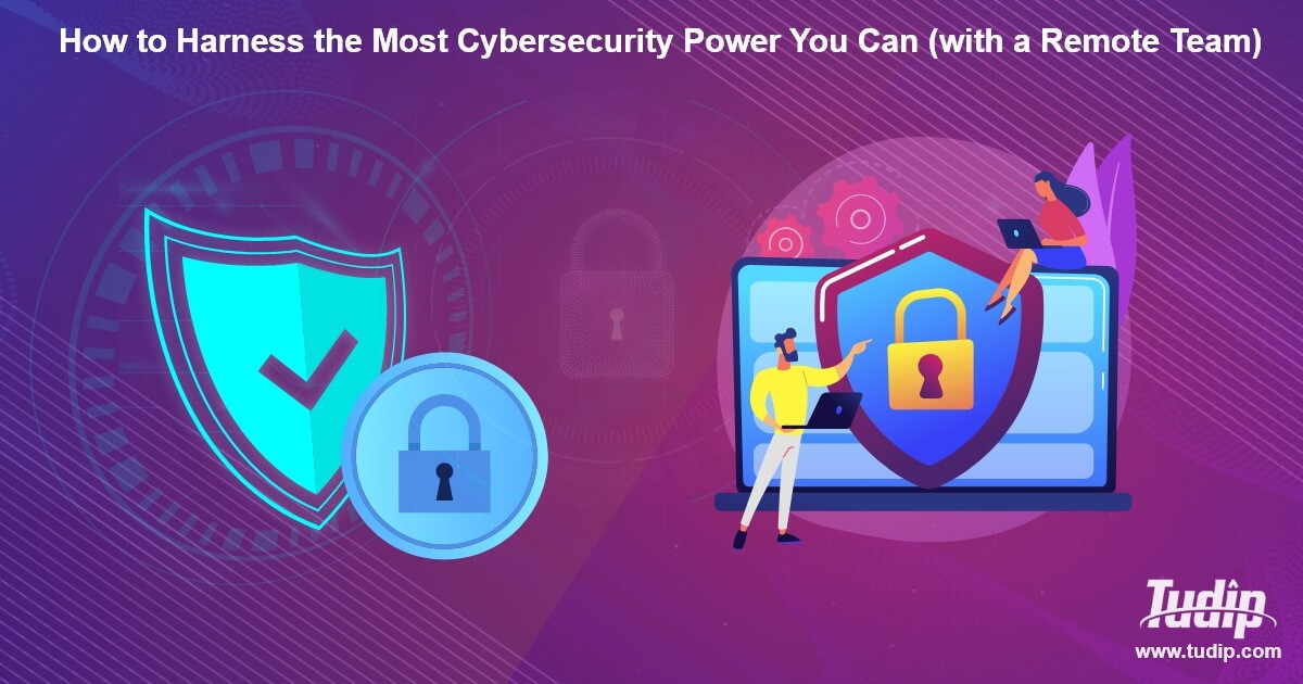 How to Harness the Most Cybersecurity Power You Can (with a Remote Team) - tudip.com