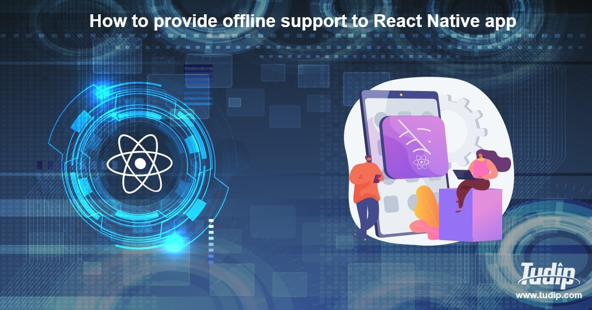 Blog How To Provide Offline Support To React Native App Tudip 5956
