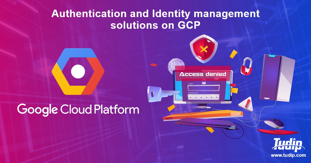 Authentication and Identity management solutions on GCP - tudip.com