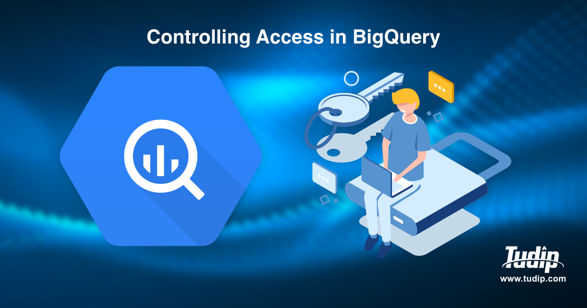 Blog: Controlling Access In BigQuery | Tudip Blog: Controlling Access In BigQuery | Tudip