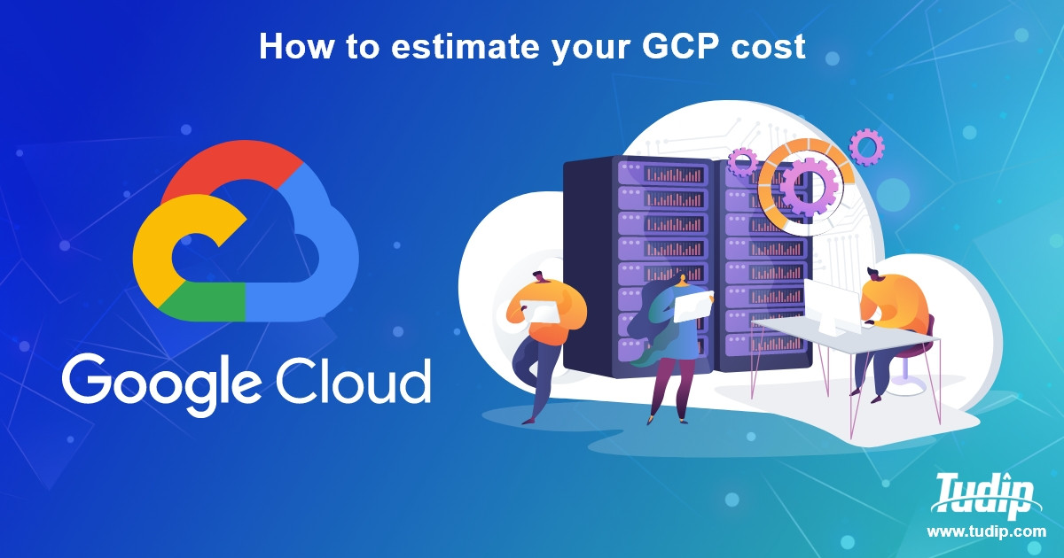 How to estimate your GCP cost - tudip.com