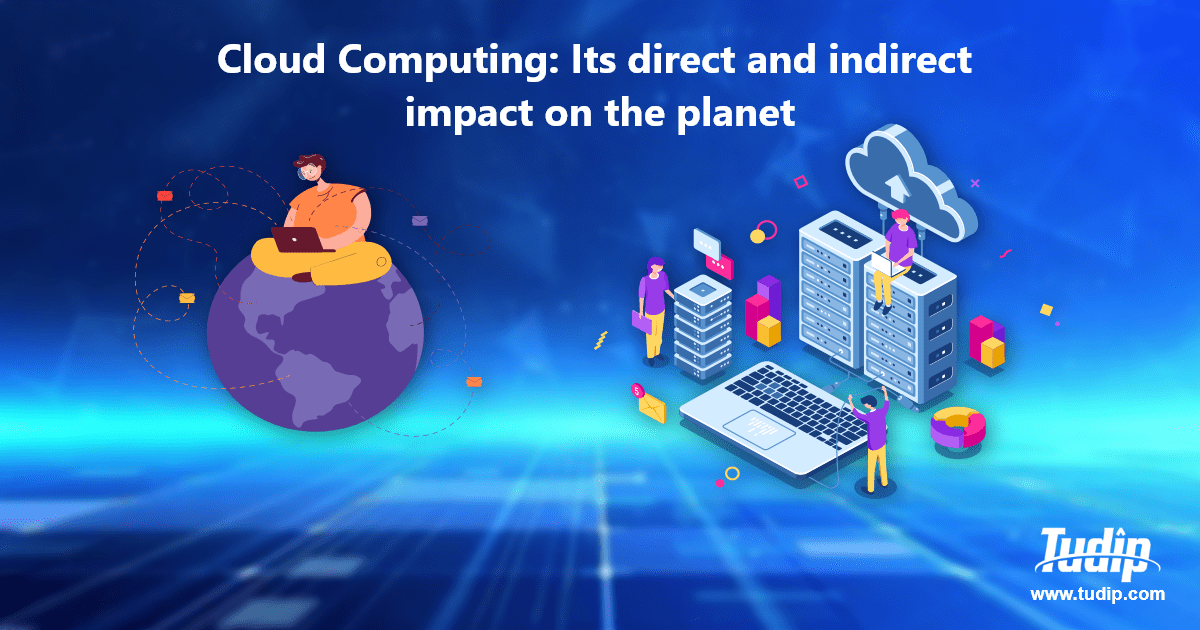 Cloud Computing: Its direct and indirect impact on the planet - tudip.com